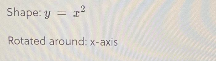 Solved Shape: y = 2 22 Rotated around: x-axis | Chegg.com
