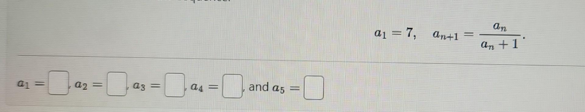 Solved a1=7,an+1=an+1an a1=a2=a3=a4= and a5= | Chegg.com