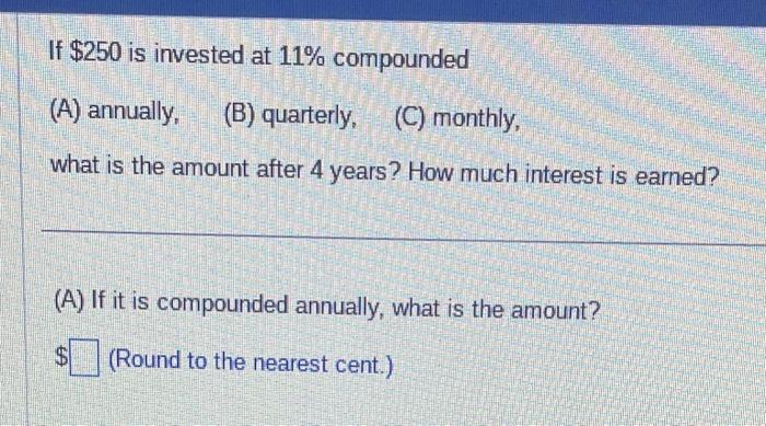 Solved If $250 is invested at 11% compounded (A) annually, | Chegg.com