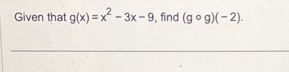 Solved Given that g(x)=x2-3x-9, ﻿find (g@g)(-2) | Chegg.com
