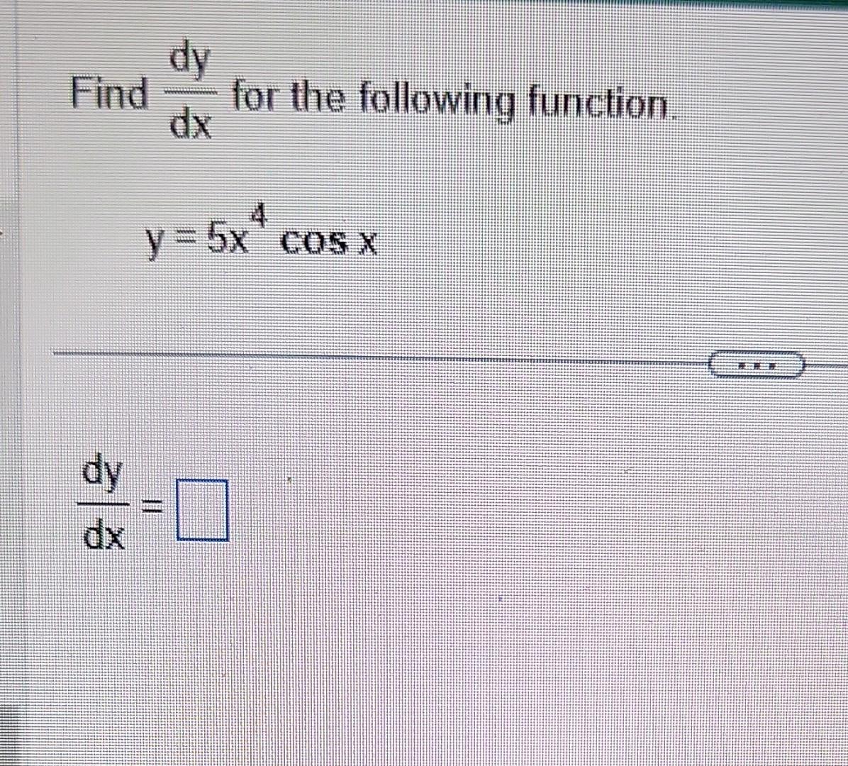 Solved Find dxdy for the following function. y=5x4cosx dxdy= | Chegg.com