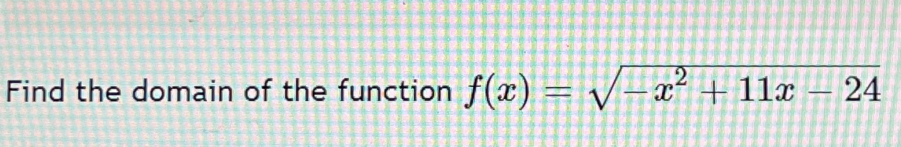 Solved Find the domain of the function f(x)=-x2+11x-242 | Chegg.com