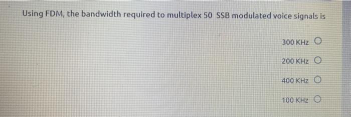 Solved Using FDM, the bandwidth required to multiplex 50 SSB | Chegg.com