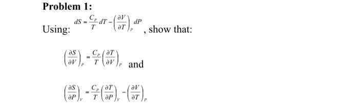 Solved Problem 1: Using: dS=TCPdT−(∂T∂V)PdP, show that: | Chegg.com