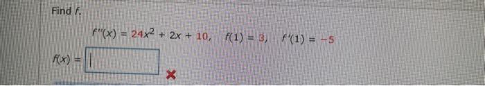 Solved Find f. f′′(x)=24x2+2x+10,f(1)=3,f′(1)=−5 f(x)= | Chegg.com