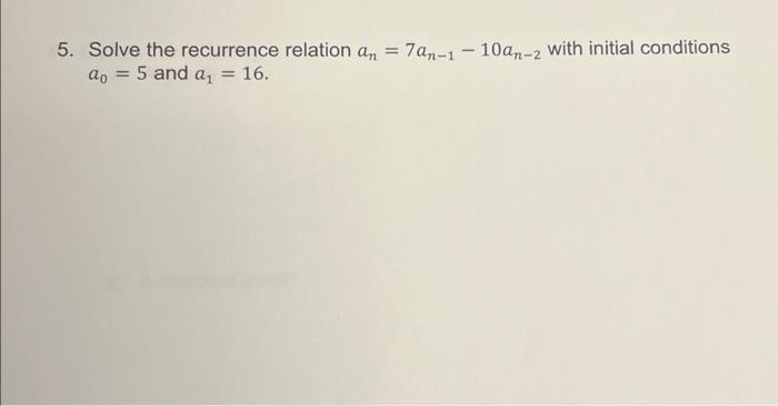 Solved 5. Solve the recurrence relation an=7an−1−10an−2 with | Chegg.com
