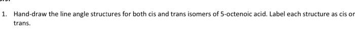 Solved 1. Hand-draw the line angle structures for both cis | Chegg.com