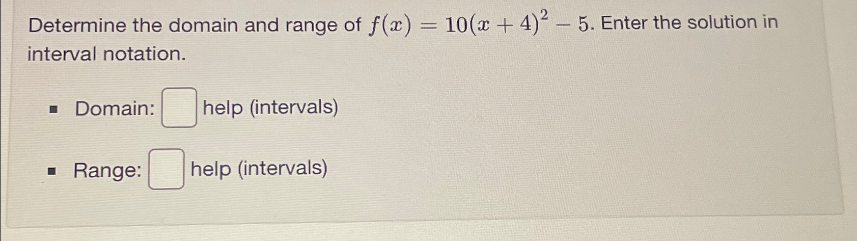 Solved Determine the domain and range of f(x)=10(x+4)2-5. | Chegg.com