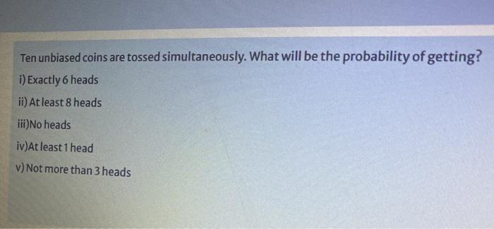 Solved Ten unbiased coins are tossed simultaneously. What | Chegg.com