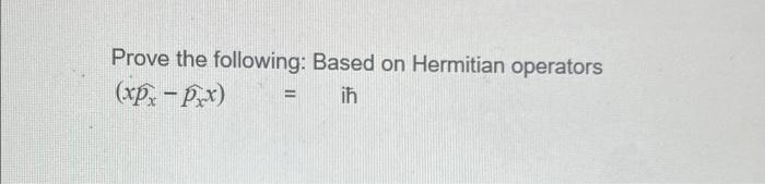 Solved Prove the following: Based on Hermitian operators | Chegg.com