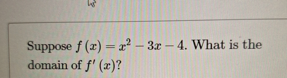 Solved Suppose f(x)=x2-3x-4. ﻿What is the domain of f'(x) ? | Chegg.com