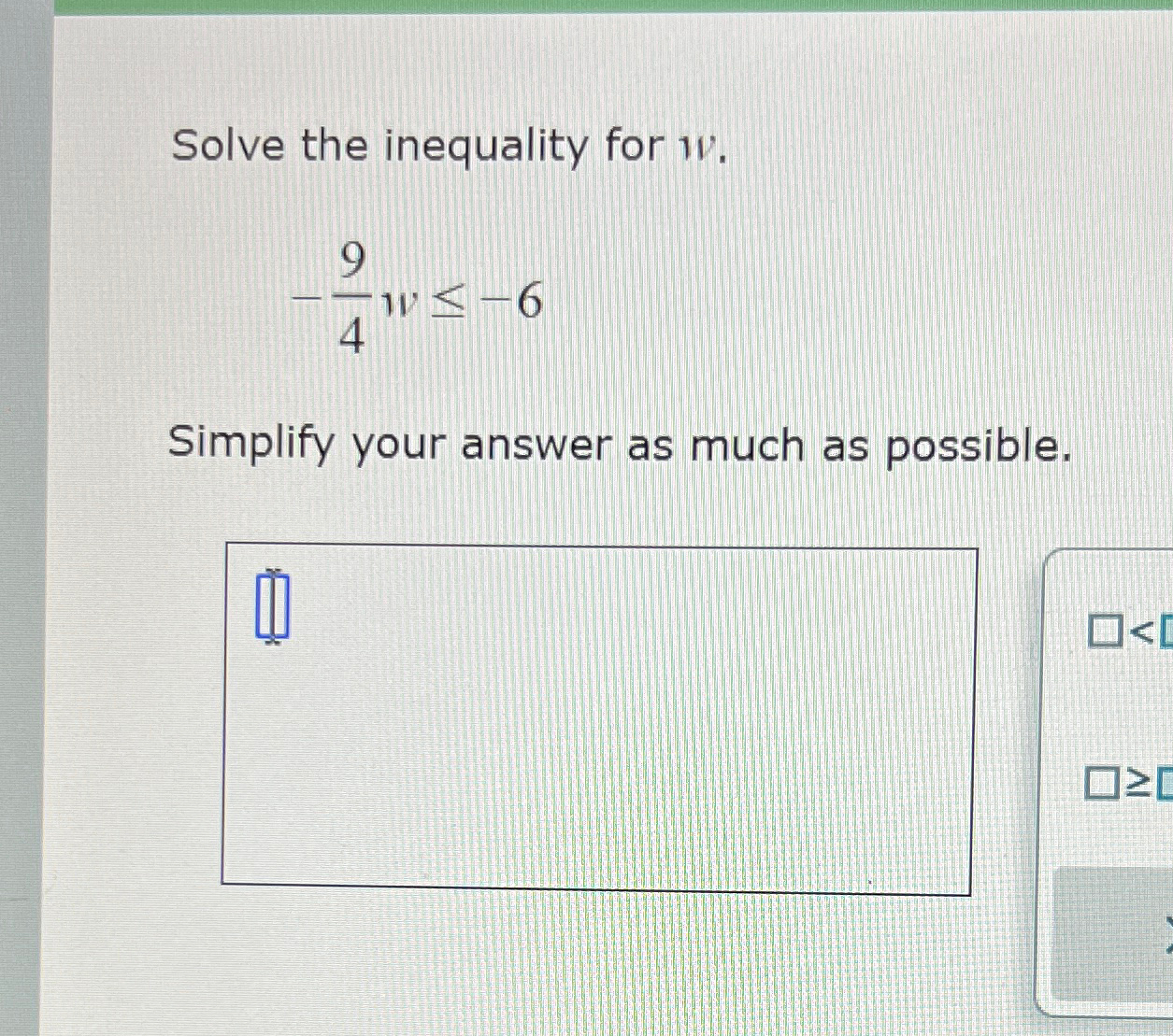 Solved Solve the inequality for w.-94w≤-6Simplify your | Chegg.com
