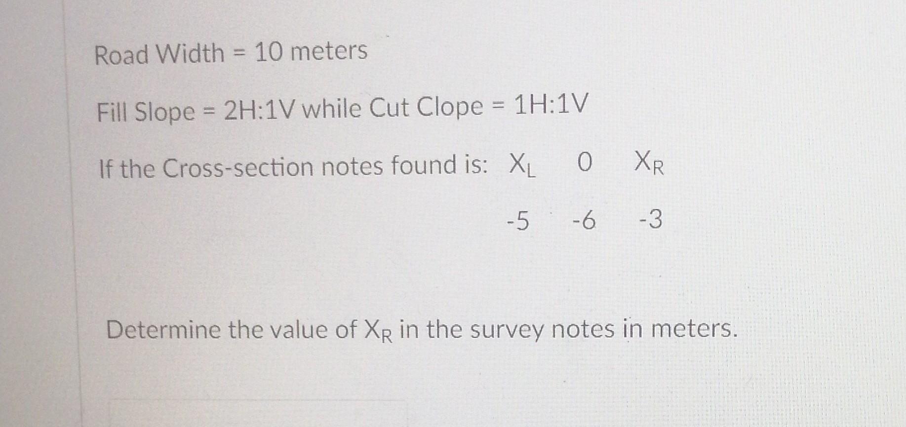 Solved Road Width = 10 meters Fill Slope = 2H:1V while Cut | Chegg.com