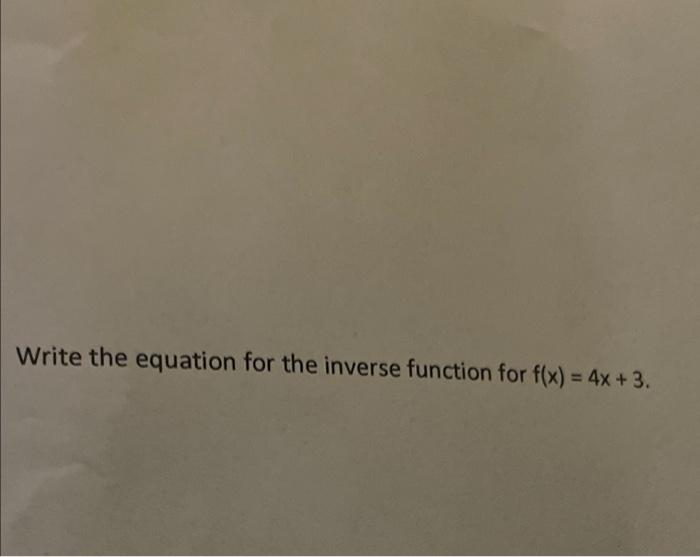 Solved Write the equation for the inverse function for f(x) | Chegg.com