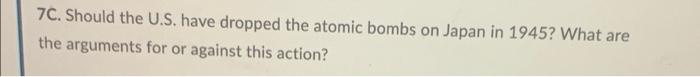 Solved 7C. Should the U.S. have dropped the atomic bombs on | Chegg.com