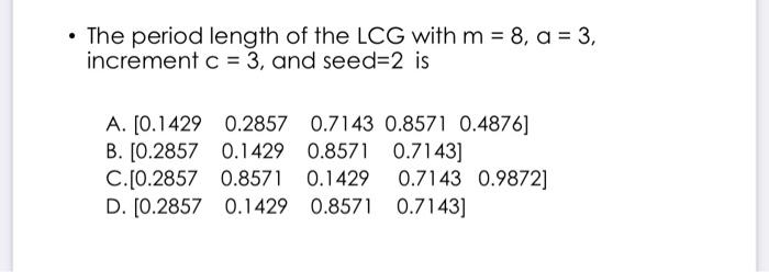 Solved The period length of the LCG with m = 8, a = 3, | Chegg.com