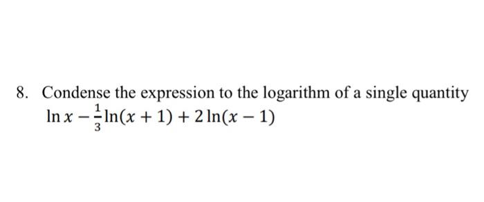 Solved 8. Condense the expression to the logarithm of a | Chegg.com
