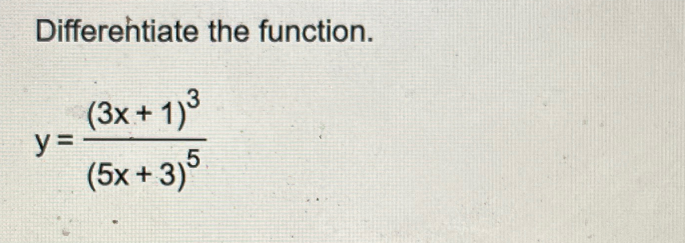 Solved Differentiate the function.y=(3x+1)3(5x+3)5 | Chegg.com