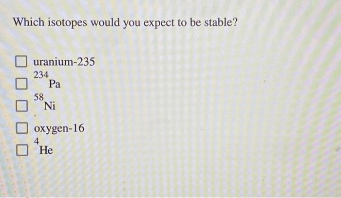Which isotopes would you expect to be stable? | Chegg.com