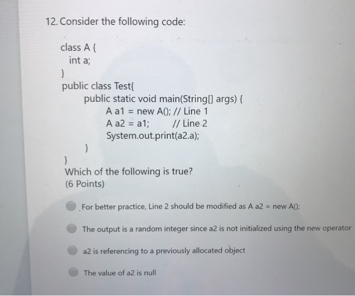Solved 12. Consider the following code: class A { int a; } | Chegg.com