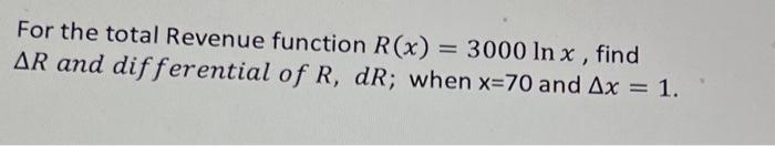 Solved For the total Revenue function R(x)=3000lnx, find ΔR | Chegg.com