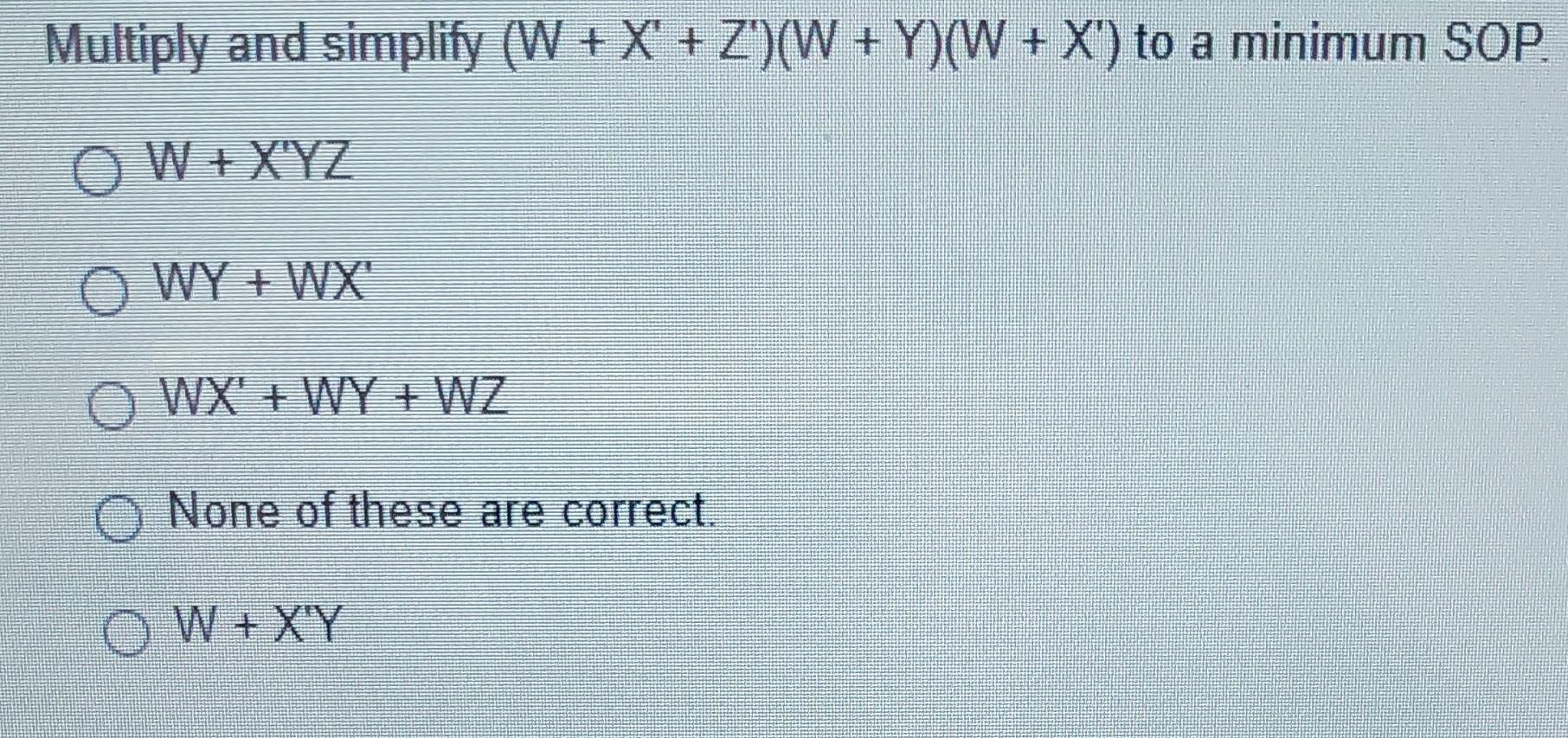 Solved Multiply and simplify (W+X′+Z′)(W+Y)(W+X′) to a | Chegg.com