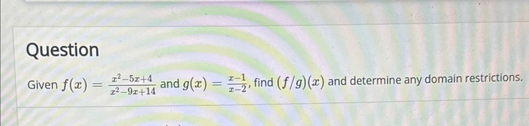 Solved QuestionGiven f(x)=x2-5x+4x2-9x+14 ﻿and g(x)=x-1x-2, | Chegg.com
