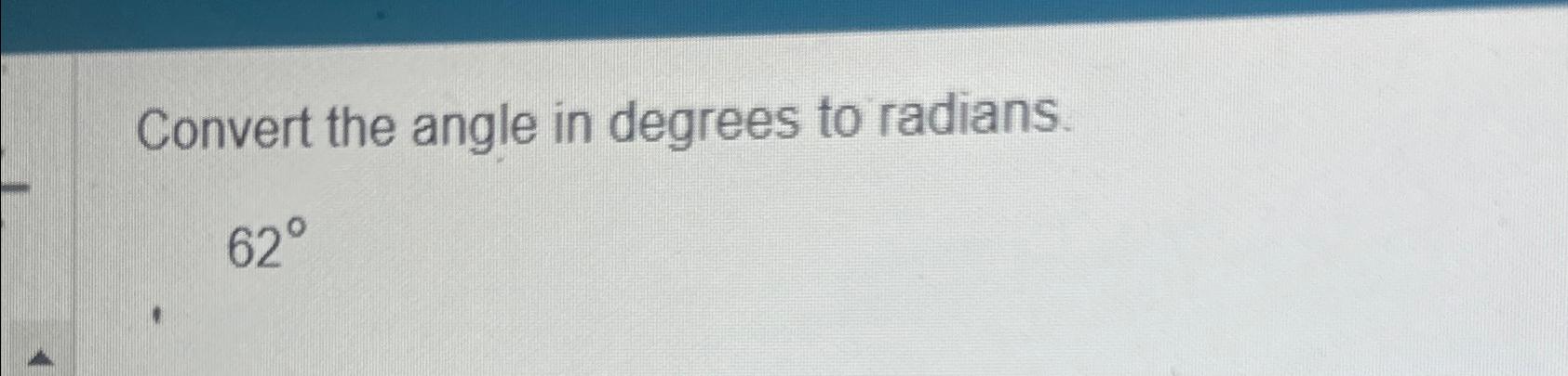 Solved Convert the angle in degrees to radians.62° | Chegg.com
