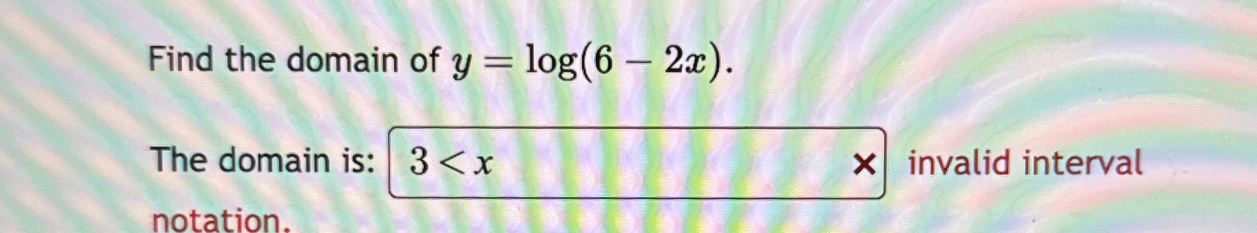 Solved Find the domain of y=log(6-2x).The domain is: invalid | Chegg.com