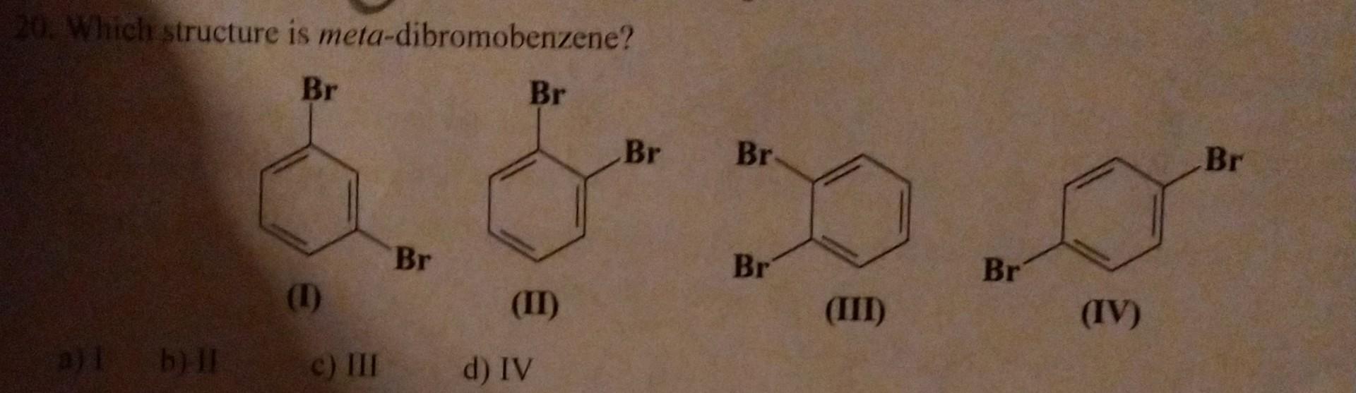 Solved 20. Which structure is meta-dibromobenzene? (I) (II) | Chegg.com