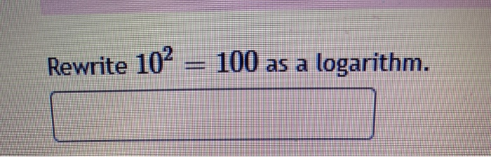 Solved Rewrite 102 100 as a logarithm. | Chegg.com