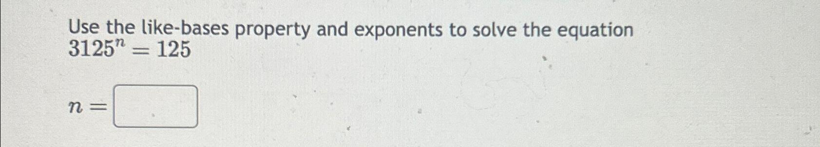 Solved Use the like-bases property and exponents to solve | Chegg.com
