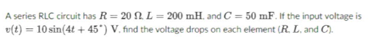 Solved A series RLC circuit has R=20Ω,L=200mH. ﻿and C=50mF. | Chegg.com