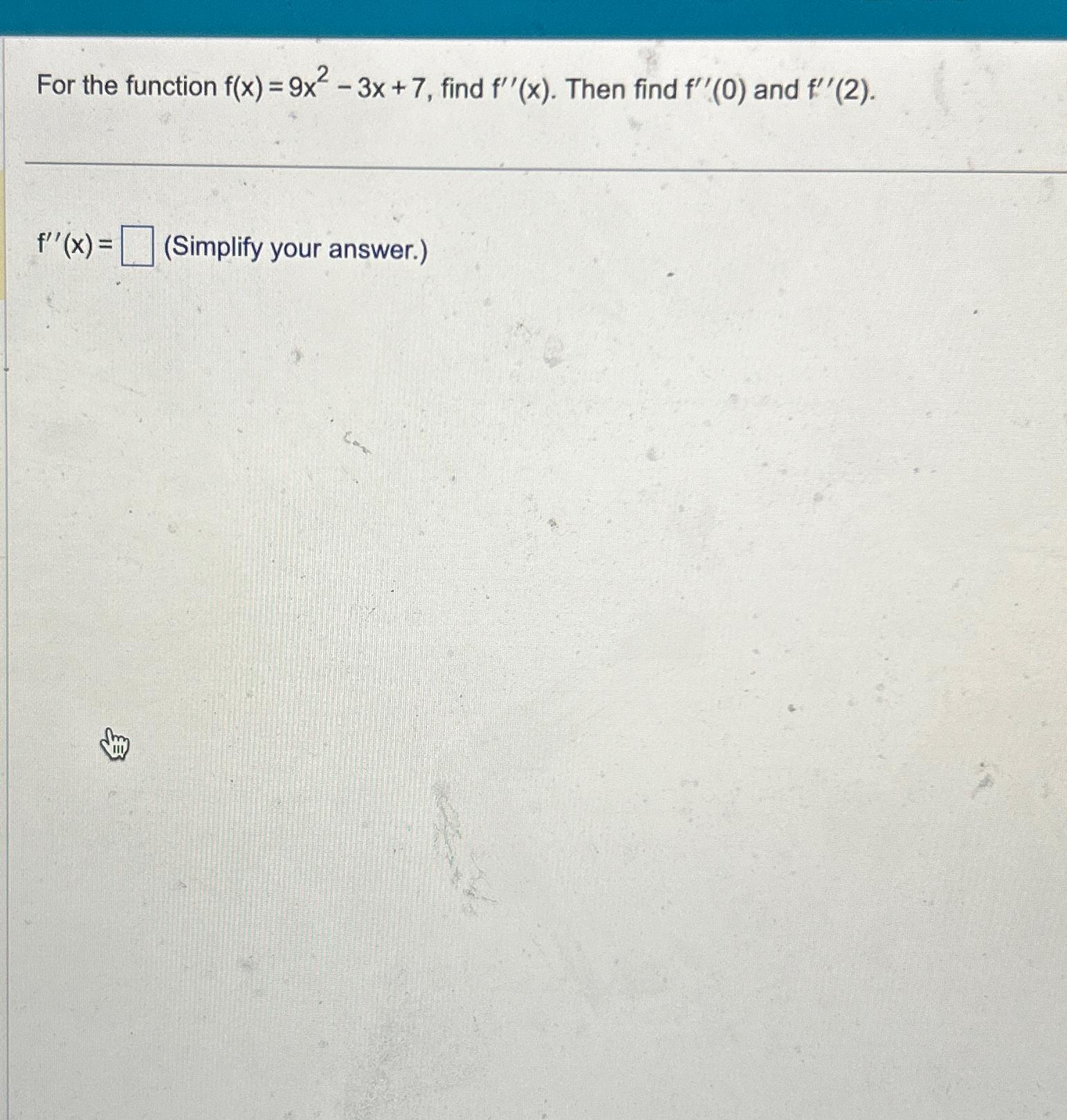 Solved For the function f(x)=9x2-3x+7, ﻿find f''(x). ﻿Then | Chegg.com