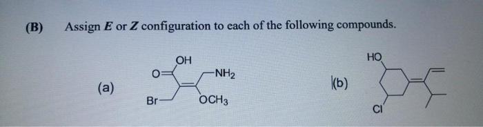 Solved (B) Assign E or Z configuration to each of the | Chegg.com