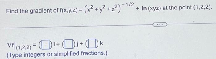 Solved Find the gradient of f(x,y,z) = (x² + y² + z²)−¹/² + | Chegg.com