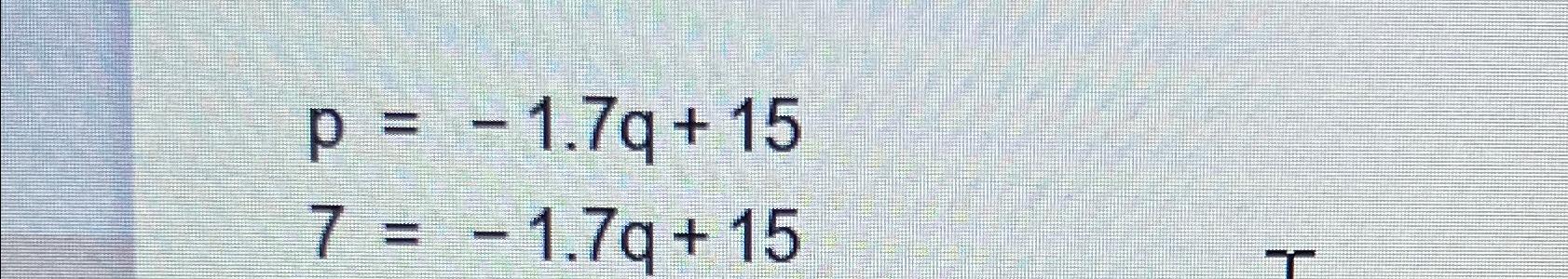 Solved p=-1.7q+157=-1.7q+15 | Chegg.com