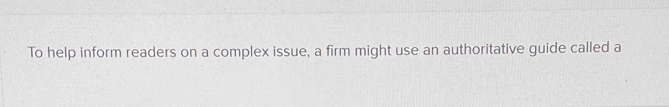 Solved To help inform readers on a complex issue, a firm | Chegg.com