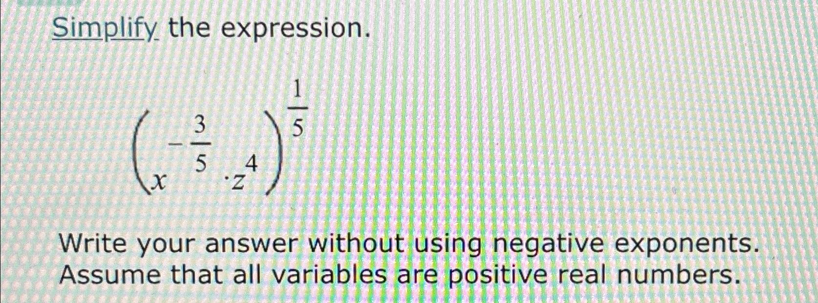 Solved Simplify the expression.(x-35*z4)15Write your answer | Chegg.com