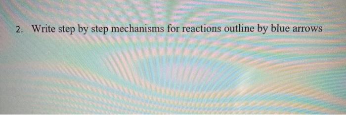 Solved 2. Write step by step mechanisms for reactions | Chegg.com