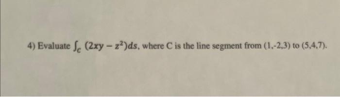 Solved 4) Evaluate ∫C(2xy−z2)ds, where C is the line segment | Chegg.com