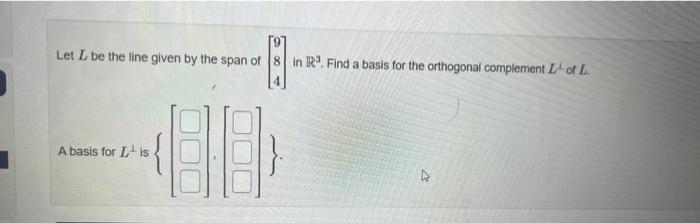Solved Let L be the line given by the span of ⎣⎡984⎦⎤ in R3. | Chegg.com