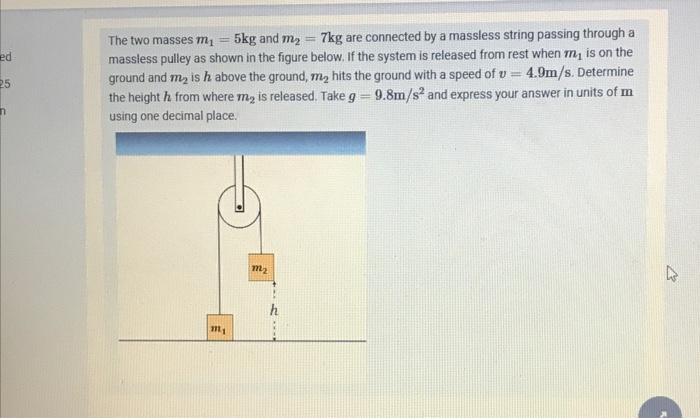Solved The two masses m1=5 kg and m2=7 kg are connected by a | Chegg.com