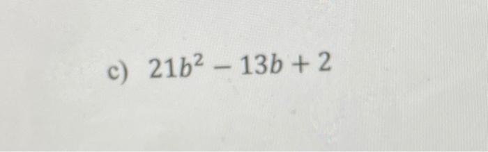 Solved c) 21b2 – 13b + 2 | Chegg.com