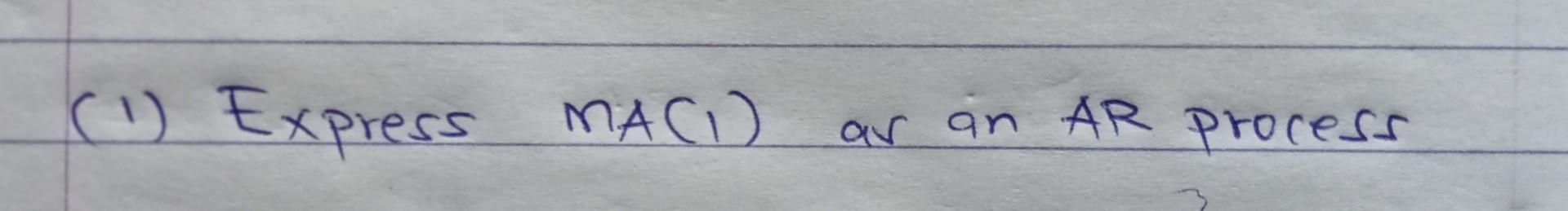 Solved (1) Express MA(1) ar in AR process | Chegg.com