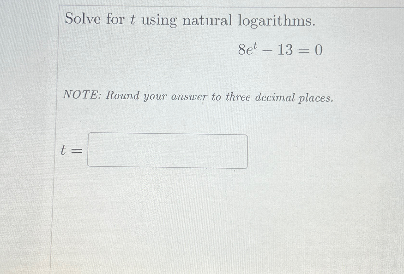 Solved Solve for t ﻿using natural logarithms.8et-13=0NOTE: | Chegg.com