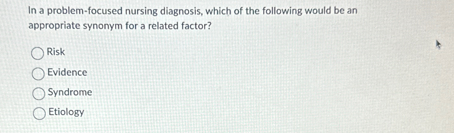 Solved In a problem-focused nursing diagnosis, which of the | Chegg.com