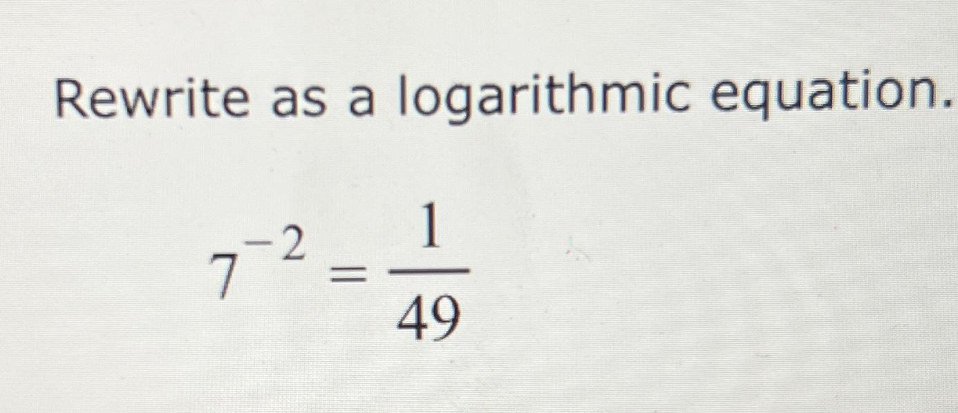 Solved Rewrite as a logarithmic equation.7-2=149 | Chegg.com