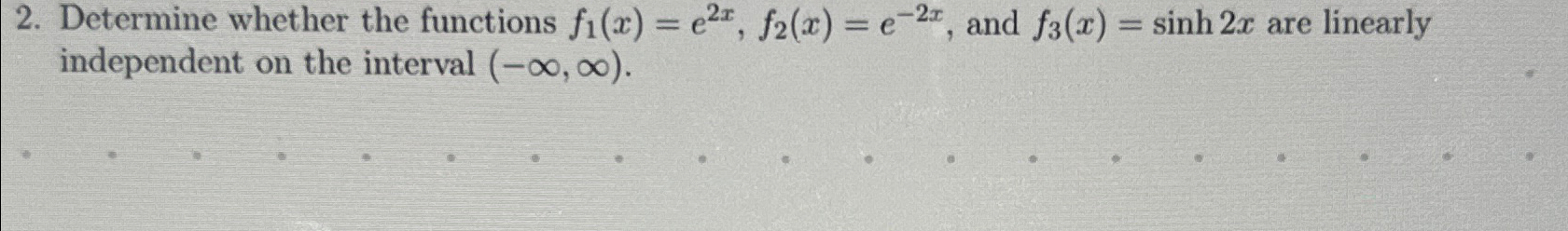 Solved Determine whether the functions f1(x)=e2x,f2(x)=e-2x, | Chegg.com