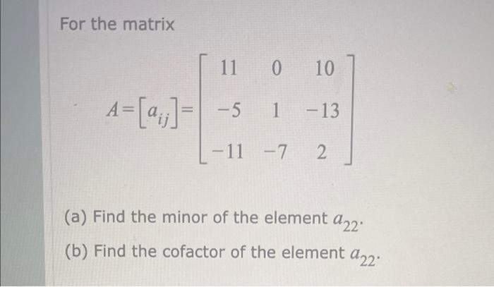Solved For the matrix A = [a,j] = 11 0 10 -5 1 -13 -11 -7 2 | Chegg.com